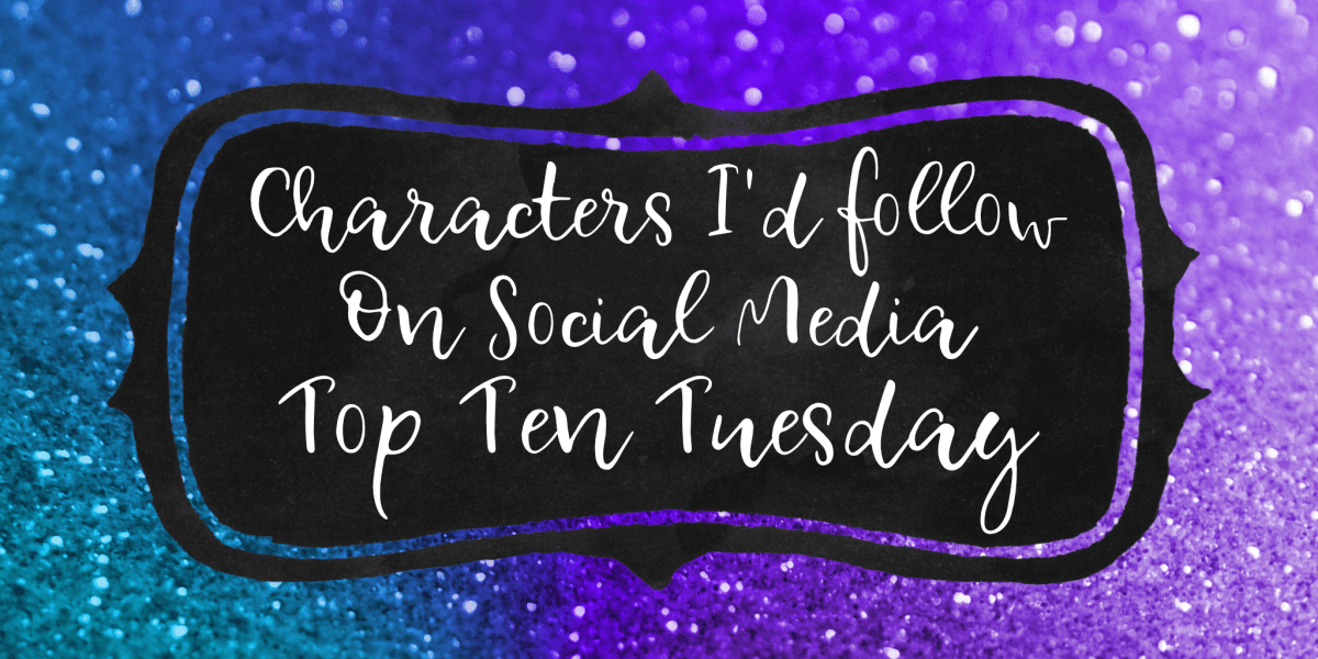 TTT | Characters I would Follow on Social Media – Caffeinated Fae